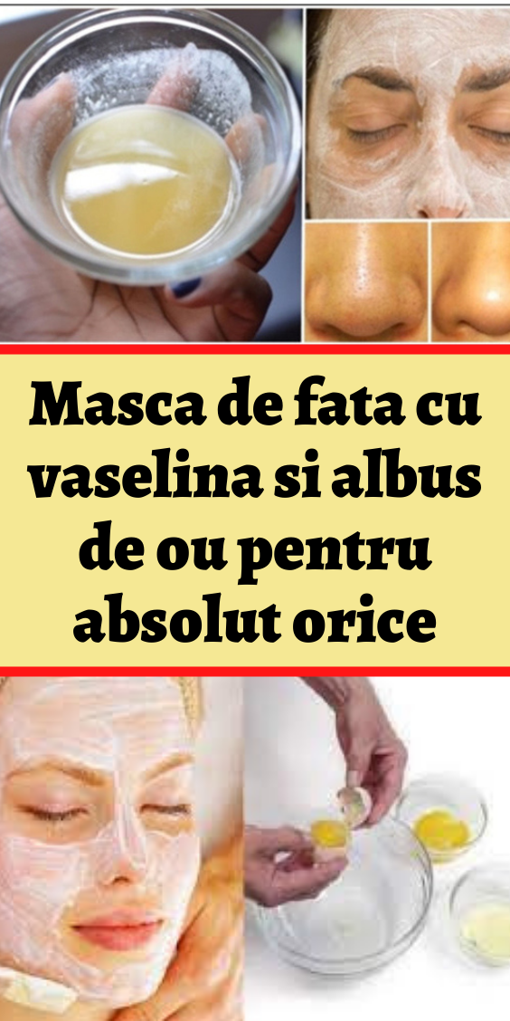 Masca de fata cu vaselina si albus de ou pentru absolut orice ...